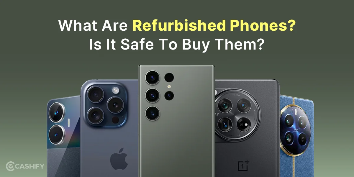 What Are Refurbished Phones? Is It Safe To Buy These? | Cashify ...