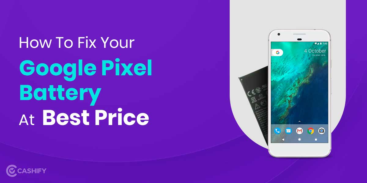 How To Repair Google Pixel Battery? | Cashify Repair Blog