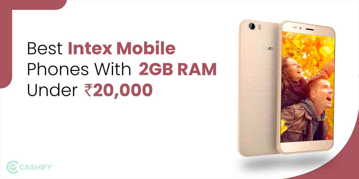 Best Intex Mobile Phones With 2GB RAM Under Rs 20000 in India | Cashify ...