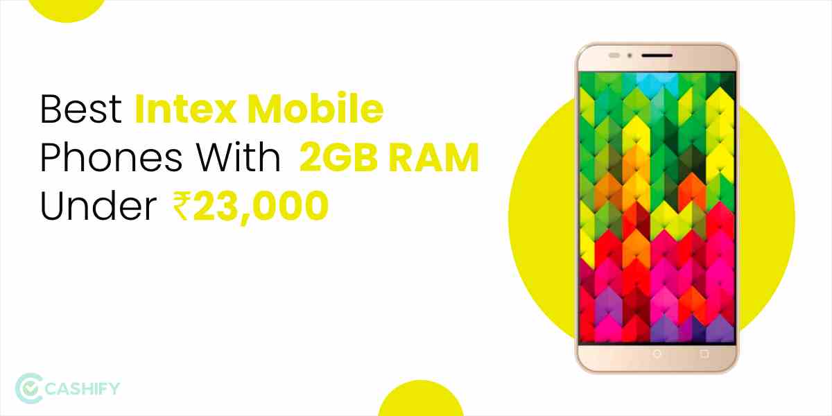 Best Intex Mobile Phones With 2GB RAM Under Rs 23000 in India | Cashify ...