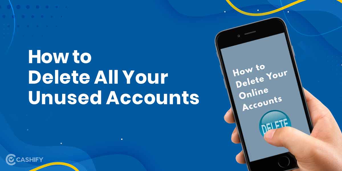 How To Find and Delete All Your Old, Unused Accounts | Cashify Blog