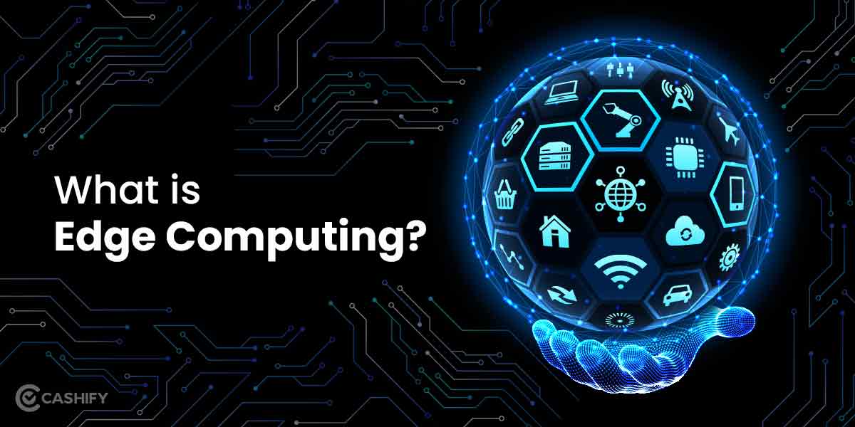 What Is Edge Computing Technology? The Future of Cloud | Cashify ...