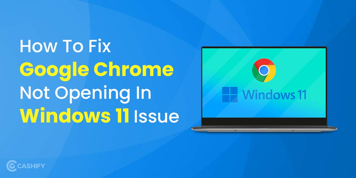 How To Fix Google Chrome Not Opening In Windows 11 Issue Cashify