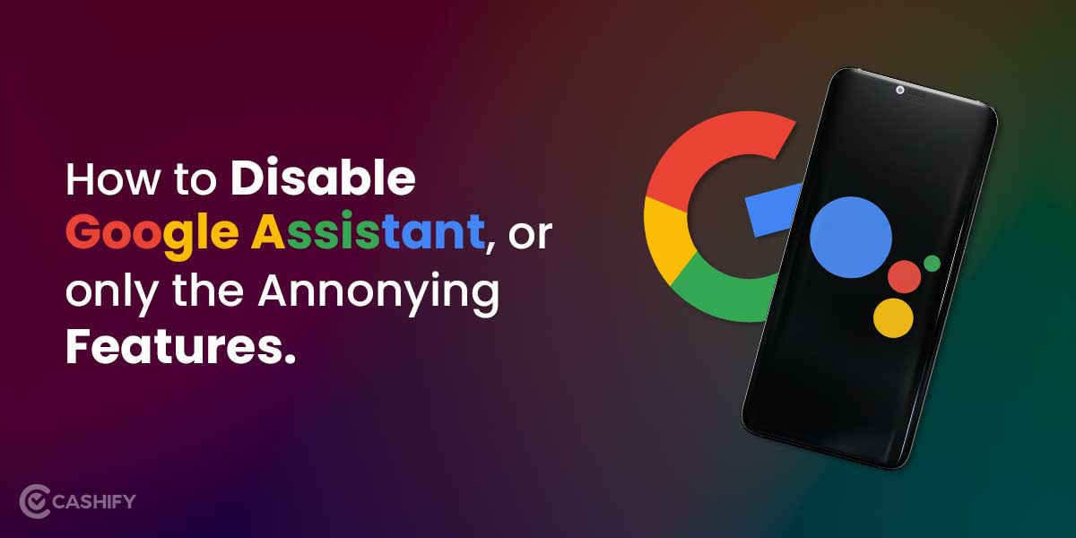 Turn Off Google Assistant Or Make It Less Annoying A Guide Cashify Blog
