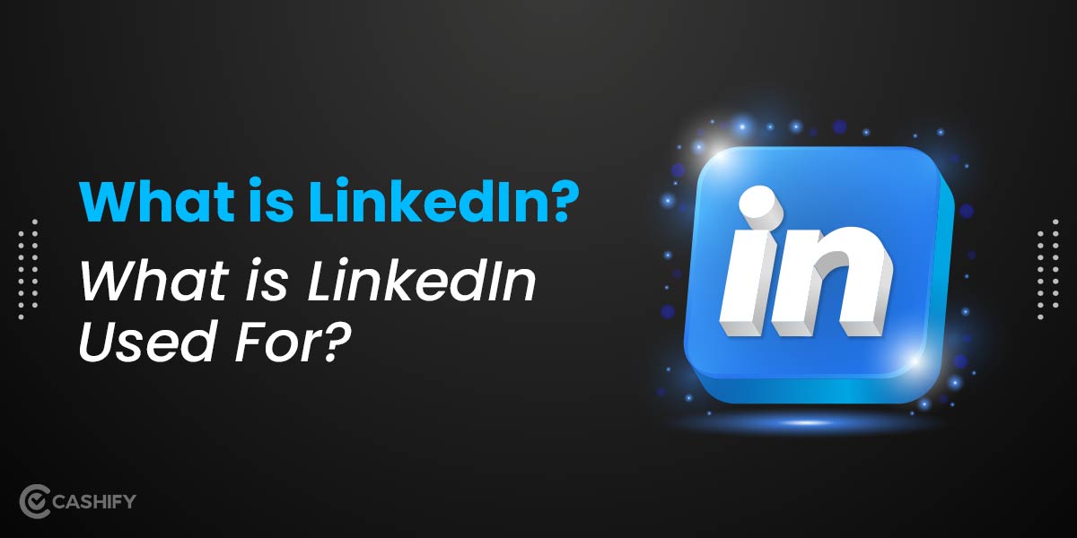 What is LinkedIn? What Exactly LinkedIn is Used For? | Cashify Blog