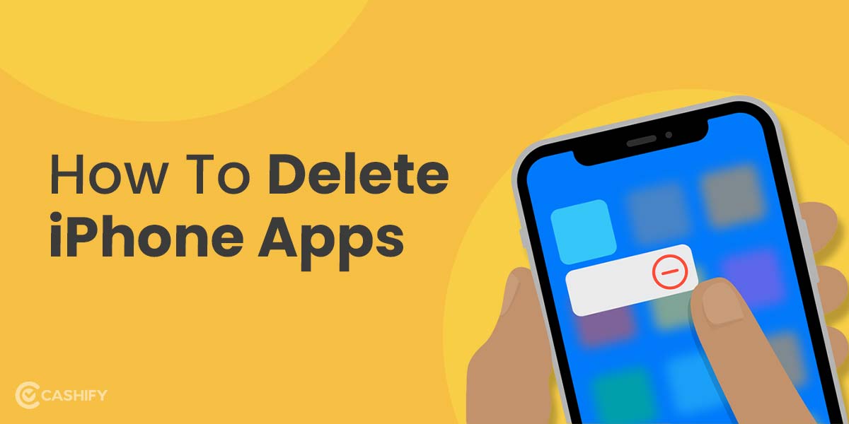 Here's How You Can Delete iPhone Apps In The Simplest Way | Cashify Blog