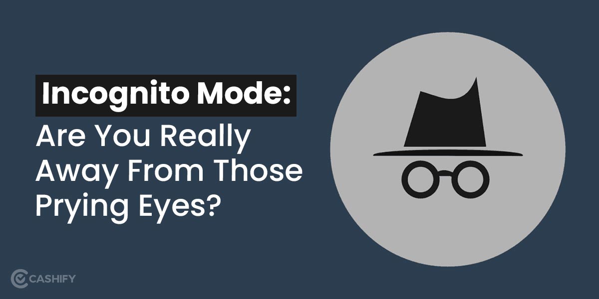 Incognito Mode: Are You Really Away From Those Prying Eyes? | Cashify Blog