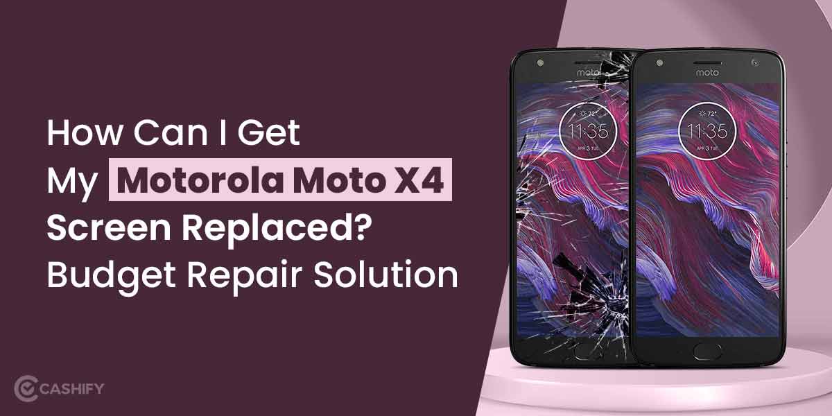 How Can I Get My Motorola Moto X4 Screen Replaced? | Cashify Repair Blog