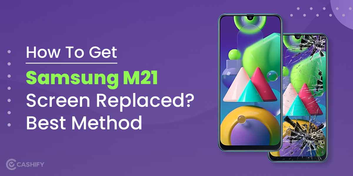 How To Get Samsung M21 Screen Replaced? | Cashify Repair Blog