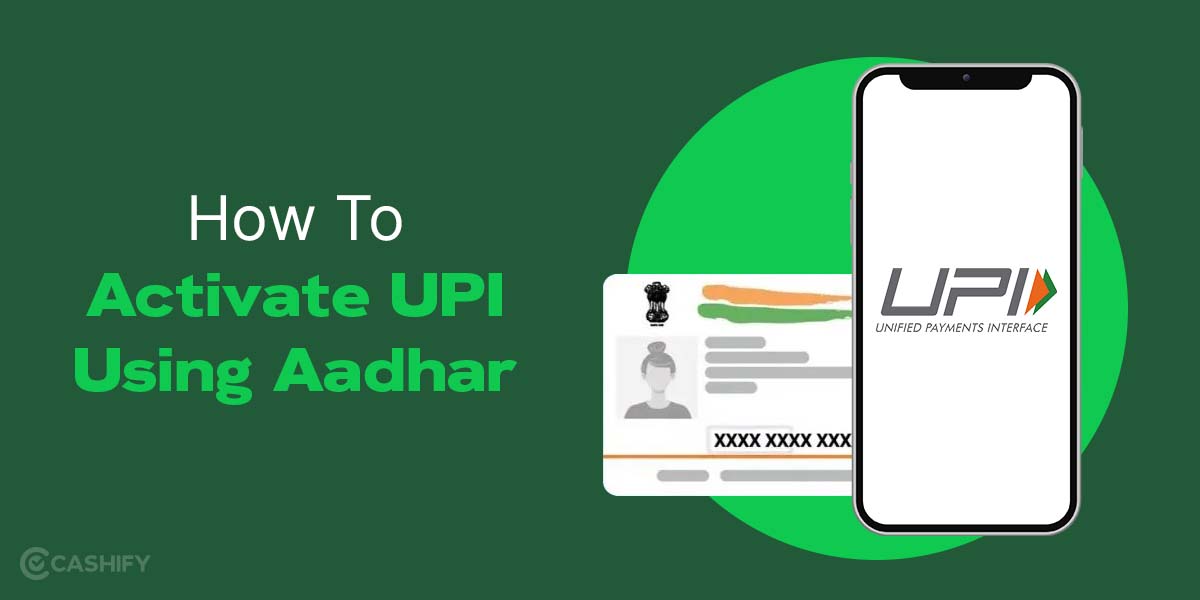 Activate UPI Using Aadhar Using These Easy Steps! | Cashify Trending Blog