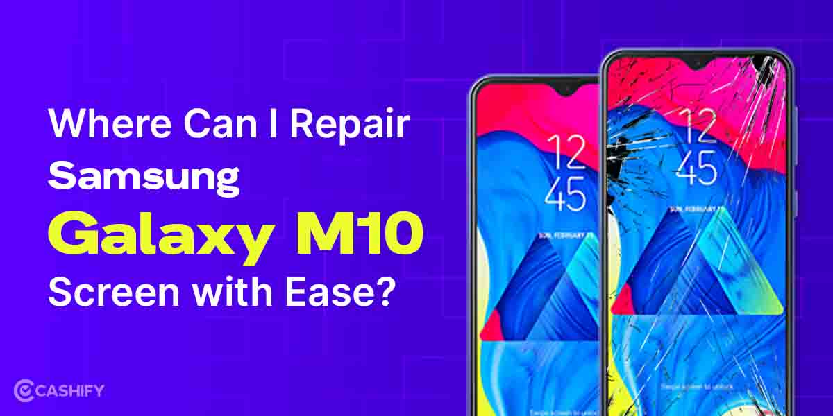 Where Can I Repair Samsung Galaxy M10 Screen With Ease? | Cashify ...