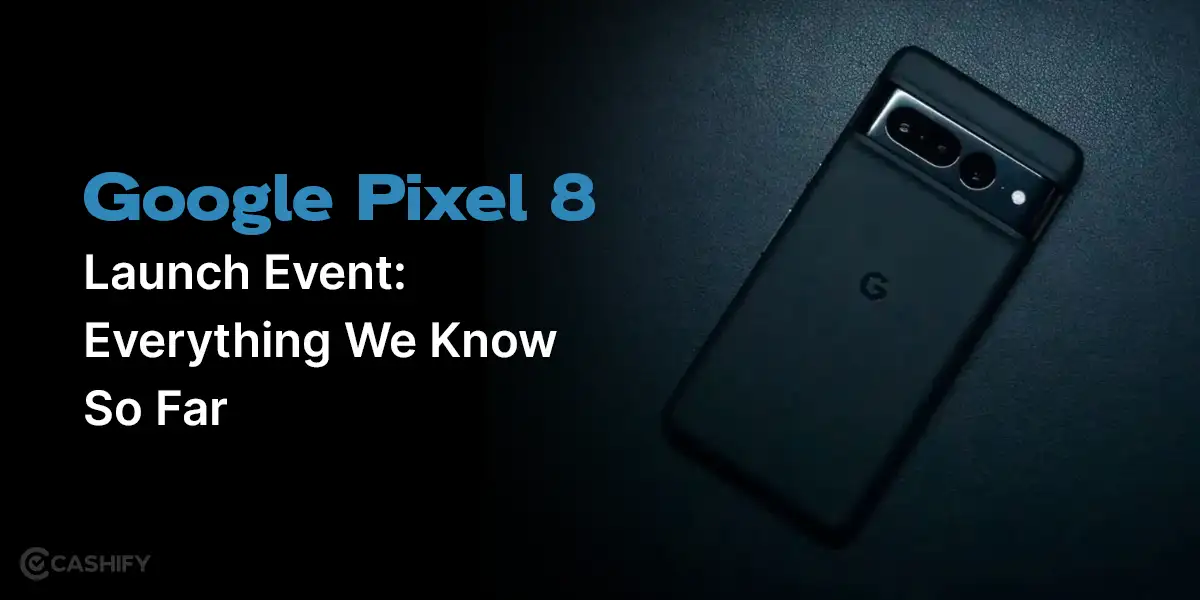 Google Pixel 8 Launch Event: Everything We Know So Far | Cashify Blog