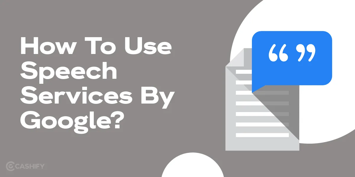 A Guide To Using Speech Services By Google? | Cashify Blog
