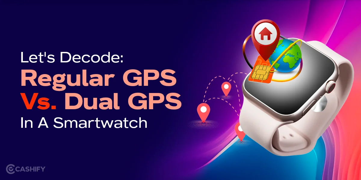Let's Decode: Regular GPS Vs. Dual Band GPS In A Smartwatch | Cashify ...