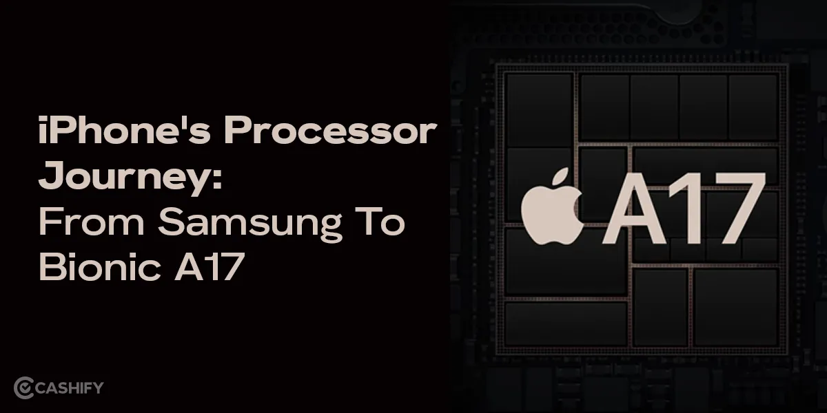 iPhone's Processor Journey: From Samsung To Bionic A17 | Cashify Mobile ...