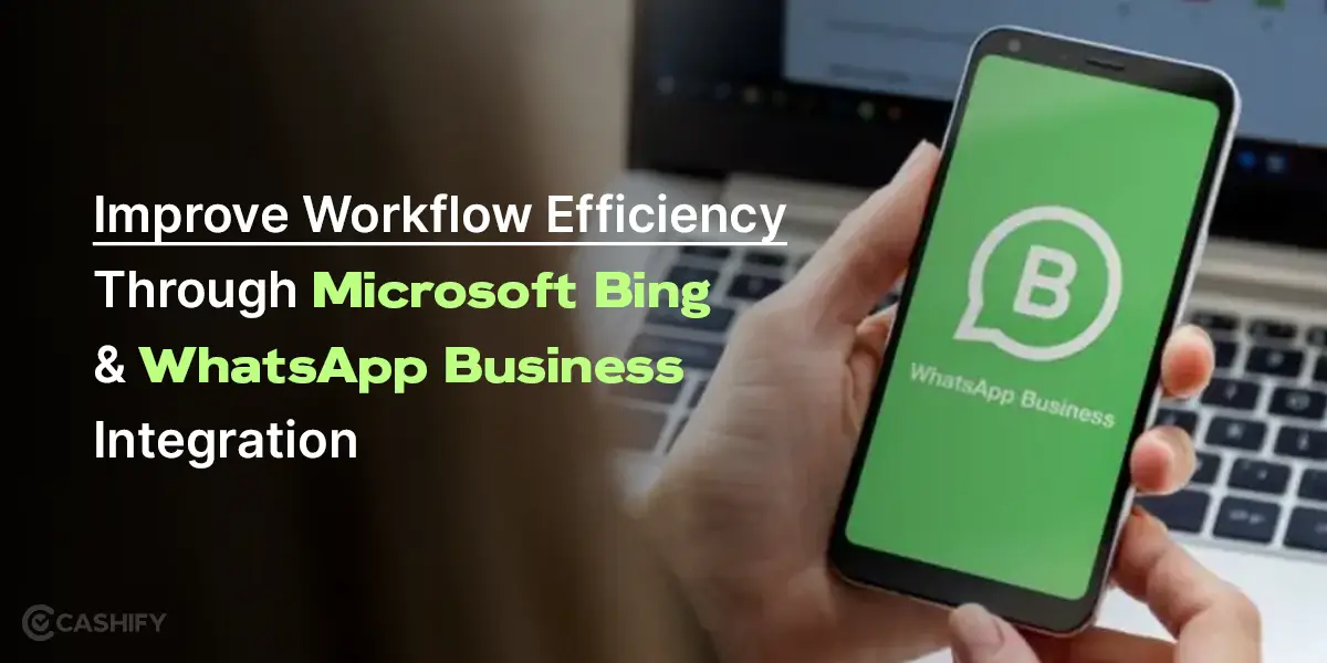 Improve Workflow Efficiency Through Microsoft Bing And WhatsApp Business Integration | Cashify Blog