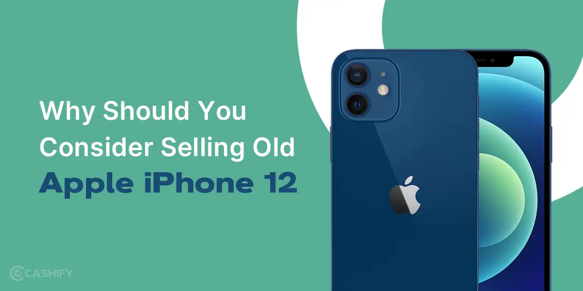 Why Should You Consider Selling Old Apple iPhone 12? | Cashify Buyback Blog