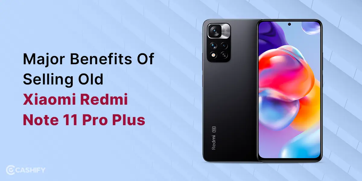Major Benefits Of Selling Old Xiaomi Redmi Note 11 Pro Plus | Cashify ...
