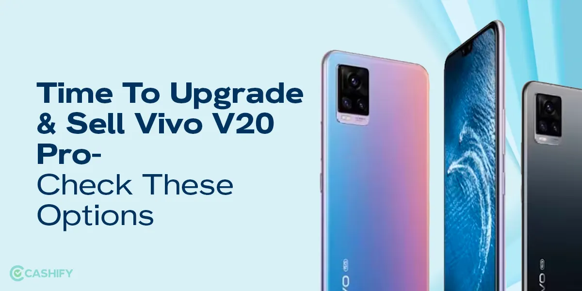 Time To Upgrade & Sell Vivo V20 Pro- Check These Options | Cashify ...