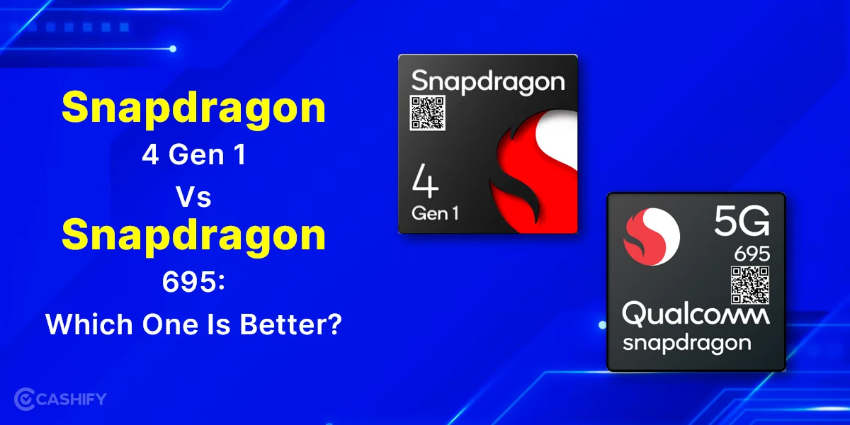 Snapdragon 4 Gen 1 Vs Snapdragon 695: Which One Is Better? | Cashify Blog