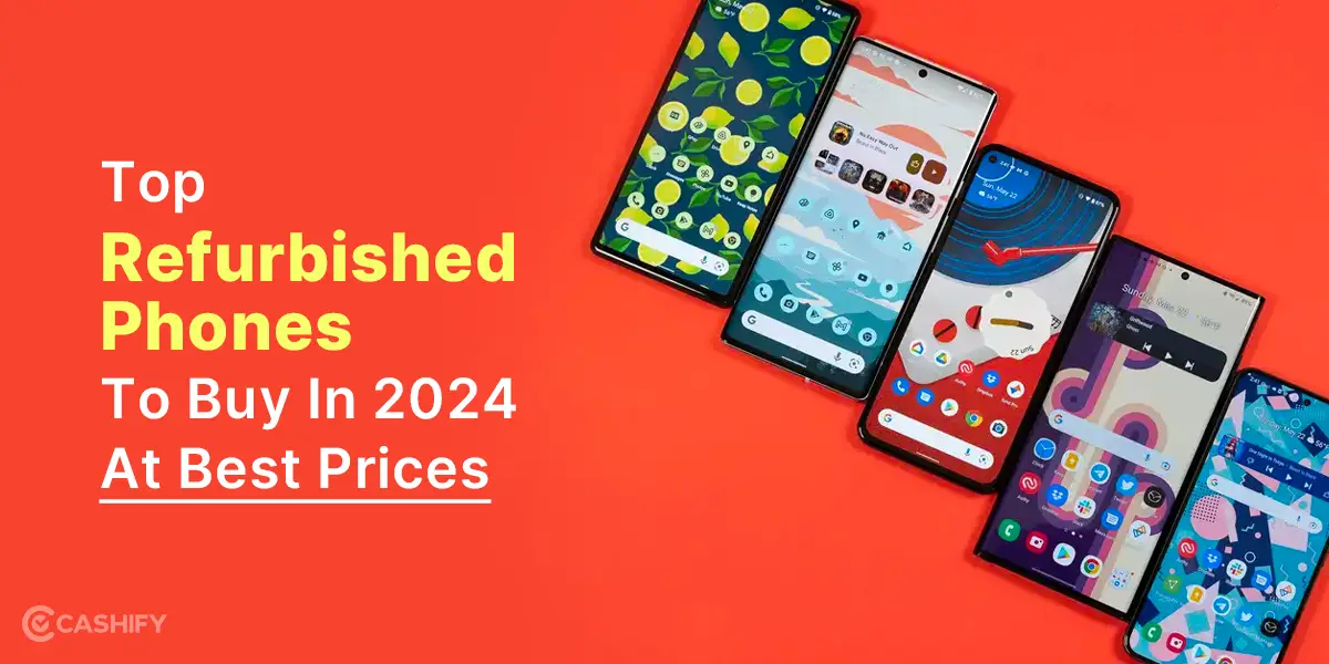 Top 5 Refurbished Phones to Buy In 2024 At Best Prices | Cashify ...