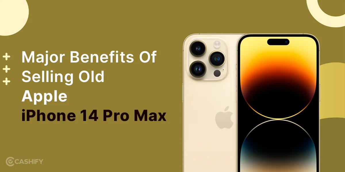 Major Benefits Of Selling Old Apple iPhone 14 Pro Max | Cashify Buyback Blog