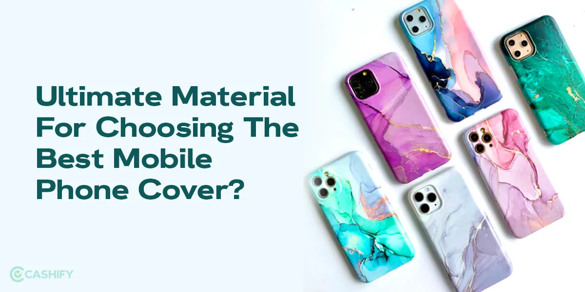 Ultimate Material For Choosing The Best Mobile Phone Cover! | Cashify Blog