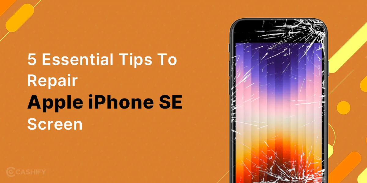 5 Essential Tips to Repair Apple iPhone SE Screen | Cashify Repair Blog