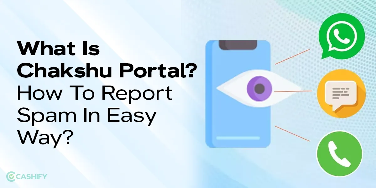 What Is Chakshu Portal? How To Report Spam In Easy Way? | Cashify Blog