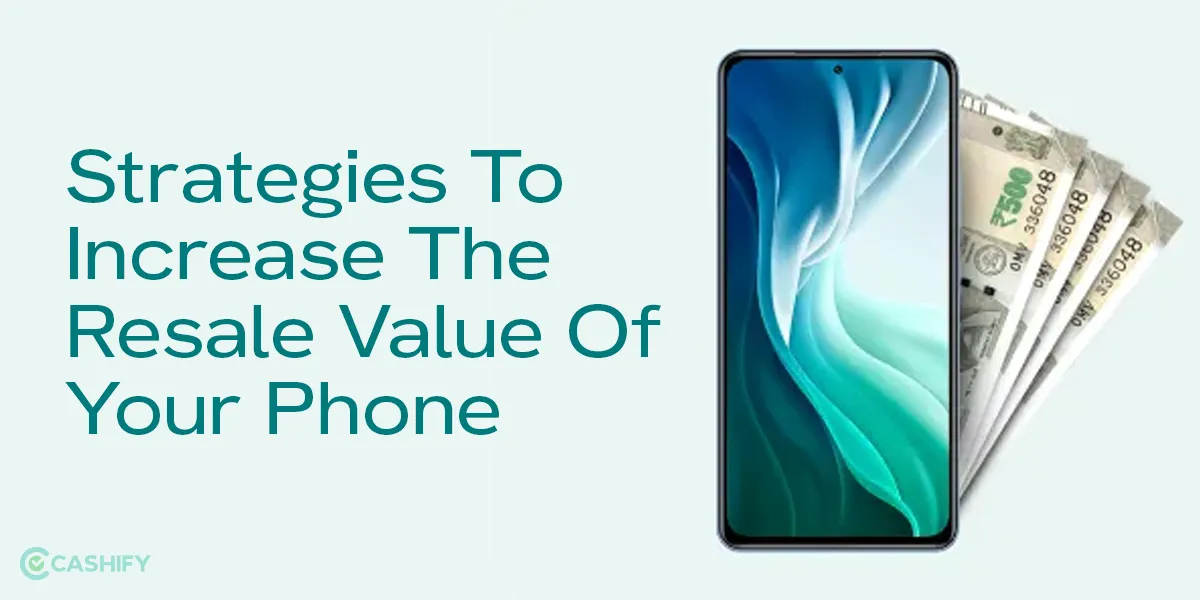 5 Strategies To Increase The Resale Value Of Your Phone | Cashify ...